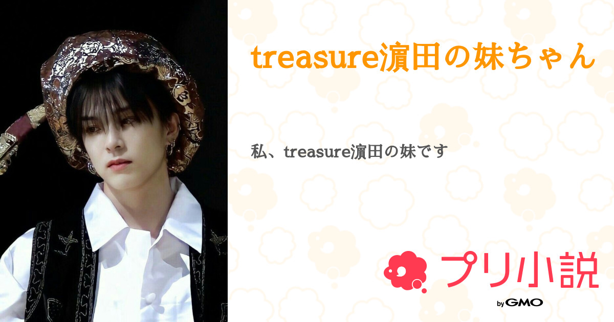 第9話：7（treasure濵田の妹ちゃん）｜無料スマホ夢小説ならプリ小説 byGMO